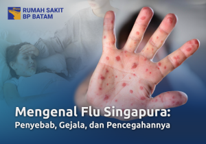 Mengenal Flu Singapura: Penyebab, Gejala dan Pencegahannya – RSBP Batam